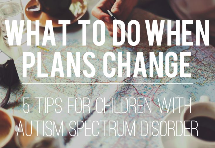 What to Do When Plans Change? 5 Tips for Children with Autism ...