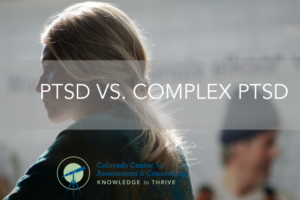 PTSD vs. Complex PTSD | Colorado Center for Assessment & Counseling